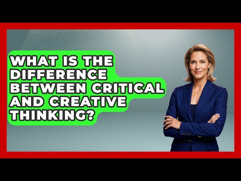 What Is The Difference Between Critical And Creative Thinking? - Job Success Network