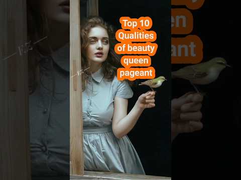 Top 10 qualities criteria of beauty queen pageant