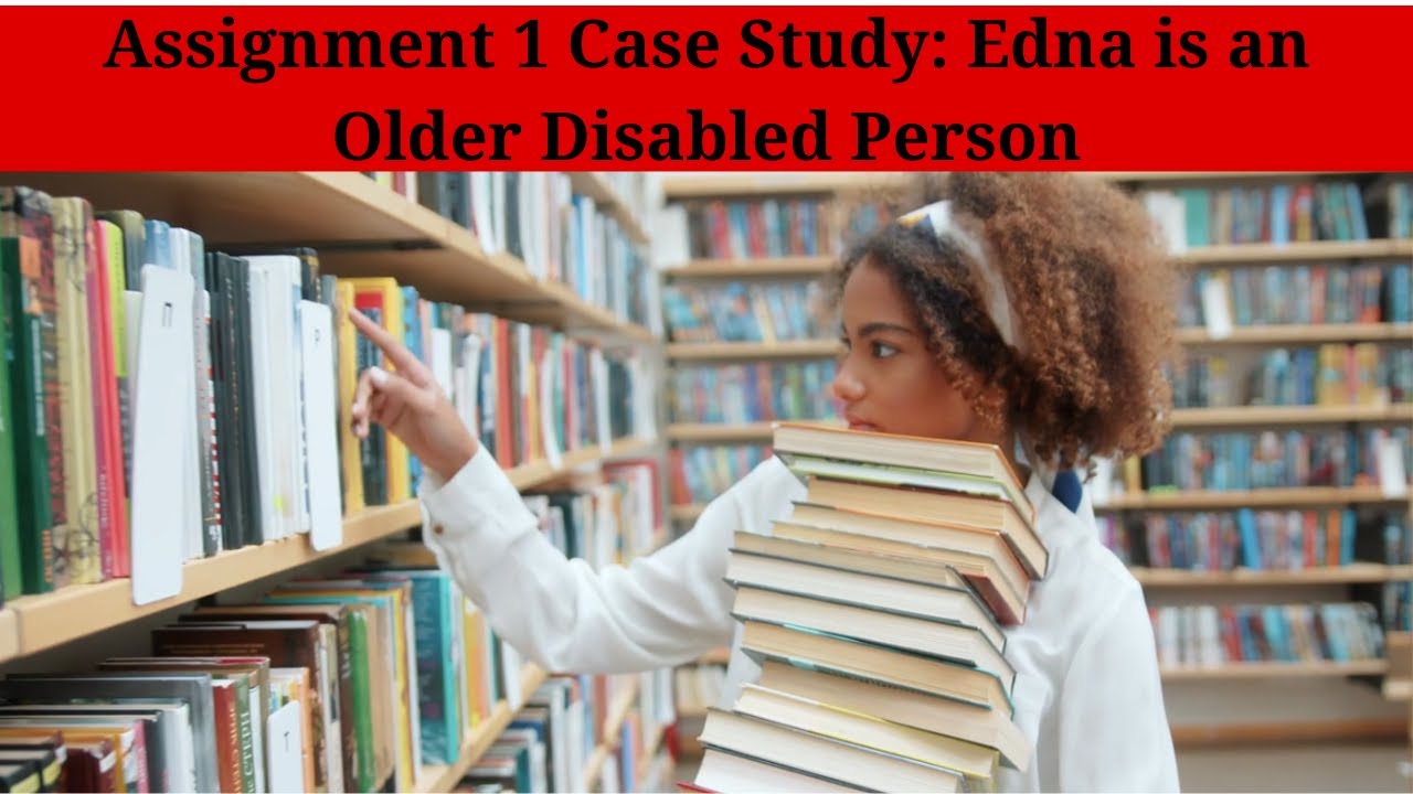 Assignment 1 Case Study: Edna is an Older Disabled Person