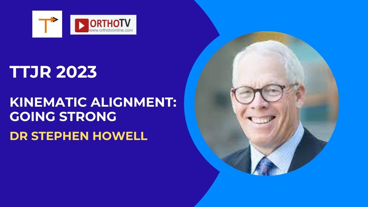 TTJR 2023 : Kinematic Alignment: Going Strong - Dr Stephen Howell