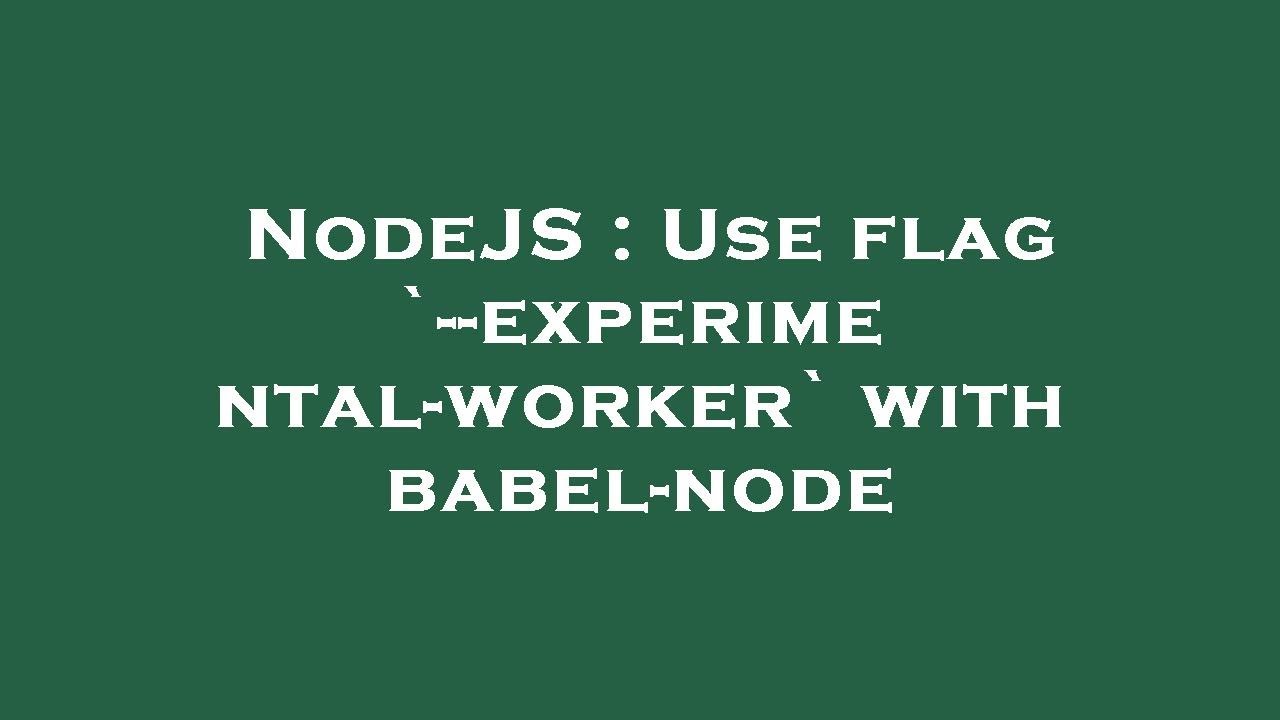 NodeJS : Use flag `--experimental-worker` with babel-node