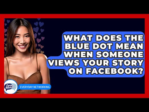 What Does The Blue Dot Mean When Someone Views Your Story On Facebook? - Everyday-Networking