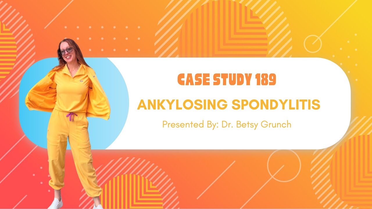 Case Study 189 | Ankylosing Spondylitis (AS) | Explained by Dr. Betsy Grunch 