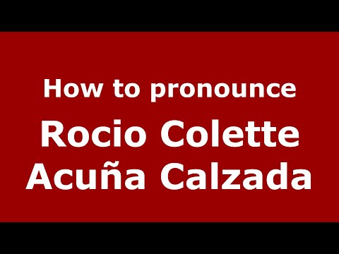 How do you say Rocio Colette Acuña Calzada in Mexico (Mexican Spanish)? - PronounceNames.com