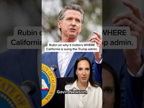 Rubin on why it matters WHERE California is suing the Trump admin.