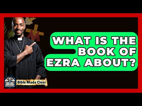 What Is The Book Of Ezra About? - BibleMadeClear.com
