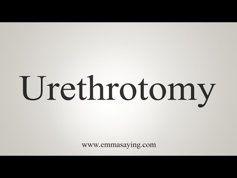How To Say Urethrotomy