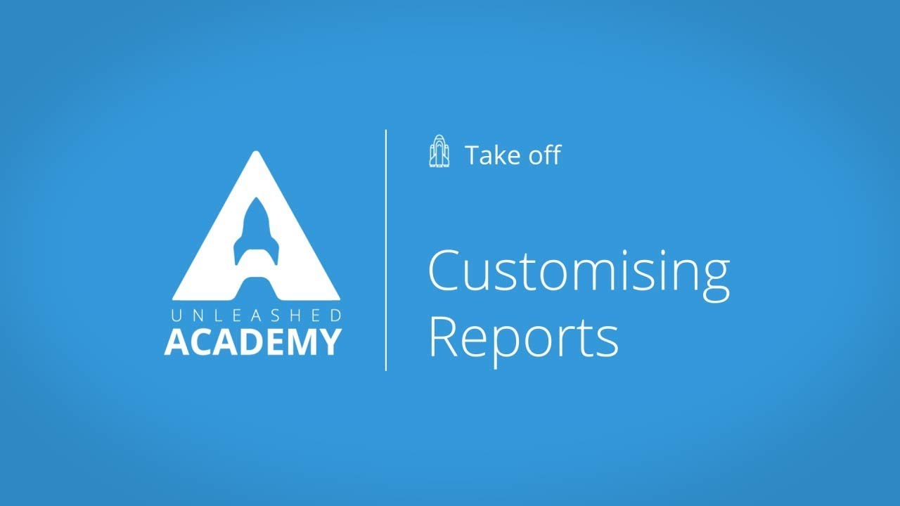 How To Customise Your Reports | Unleashed Inventory Management Training Academy