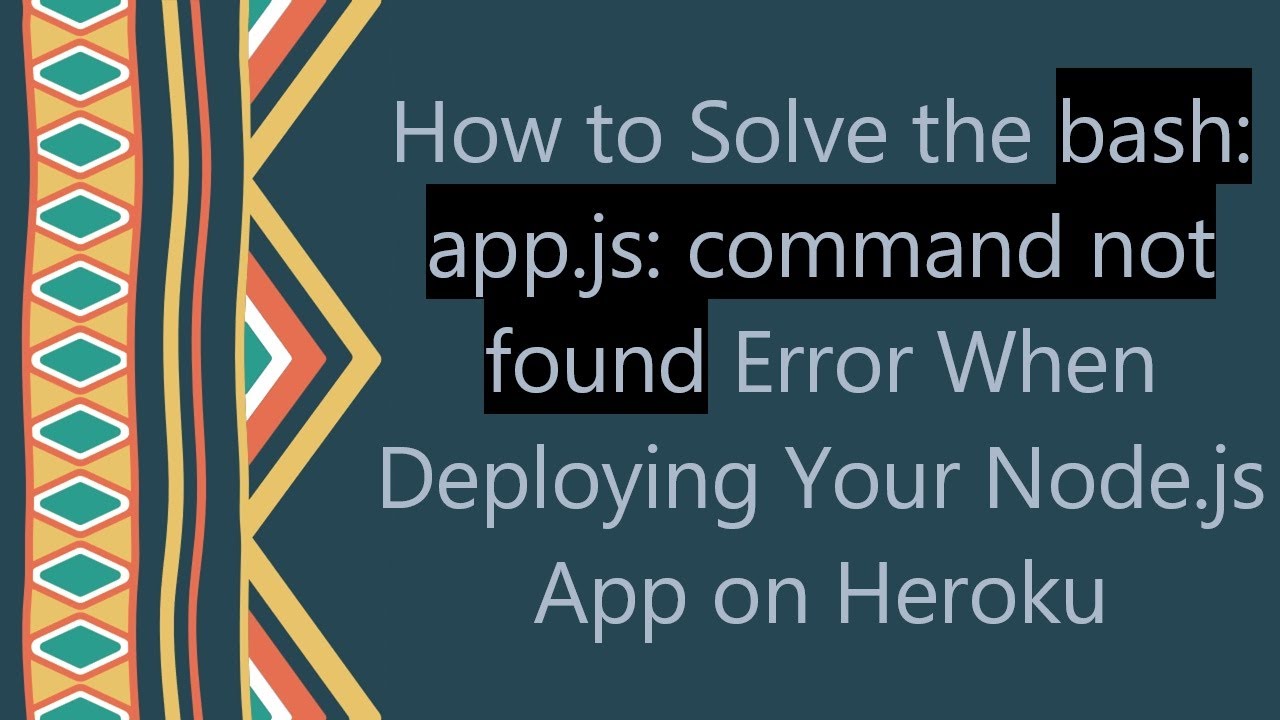How to Solve the bash: app.js: command not found Error When Deploying Your Node.js App on Heroku