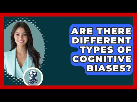 Are There Different Types Of Cognitive Biases? - Philosophy Beyond