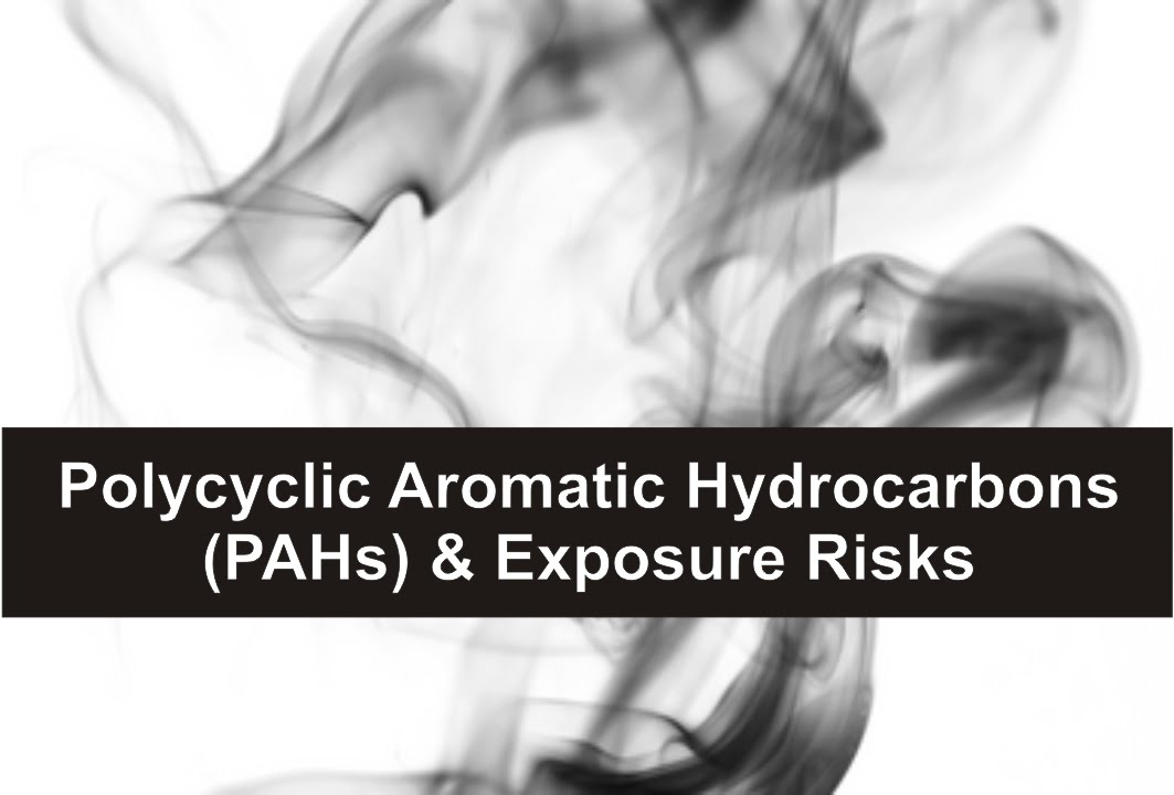 Polycyclic Aromatic Hydrocarbons (PAHs) & Exposure Risks