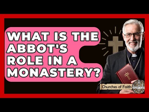 What Is The Abbot's Role In A Monastery? - Churches Of Faith