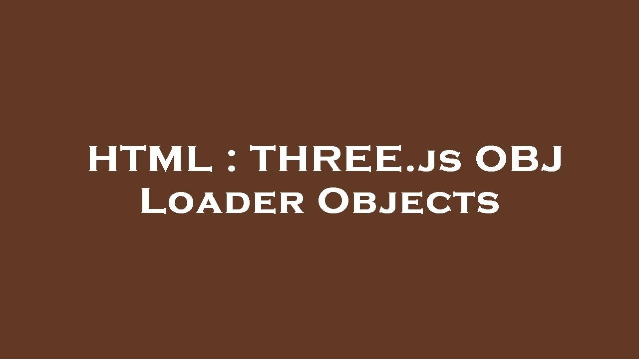 HTML : THREE.js OBJ Loader Objects