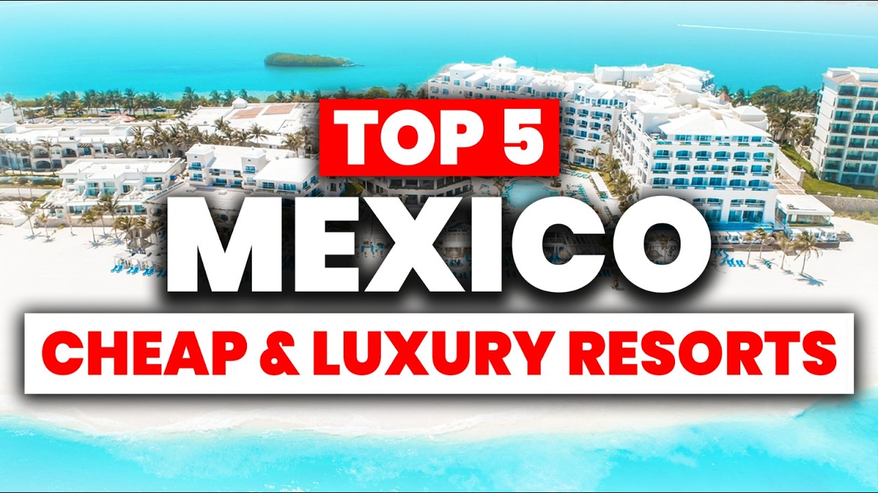 Top 5 Affordable & Luxury All-Inclusive Resorts in Mexico (2025)