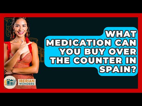 What Medication Can You Buy Over The Counter In Spain? - Iberian Wonders
