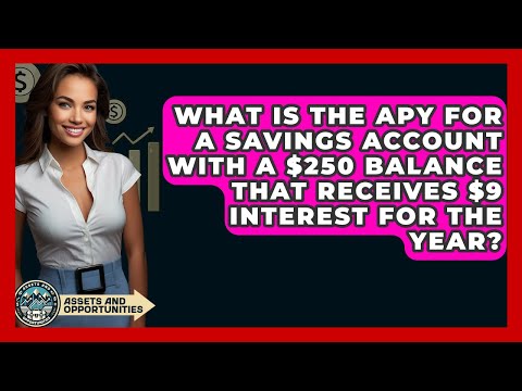 What Is The APY For A Savings Account With A $250 Balance That Receives $9 Interest For The Year?