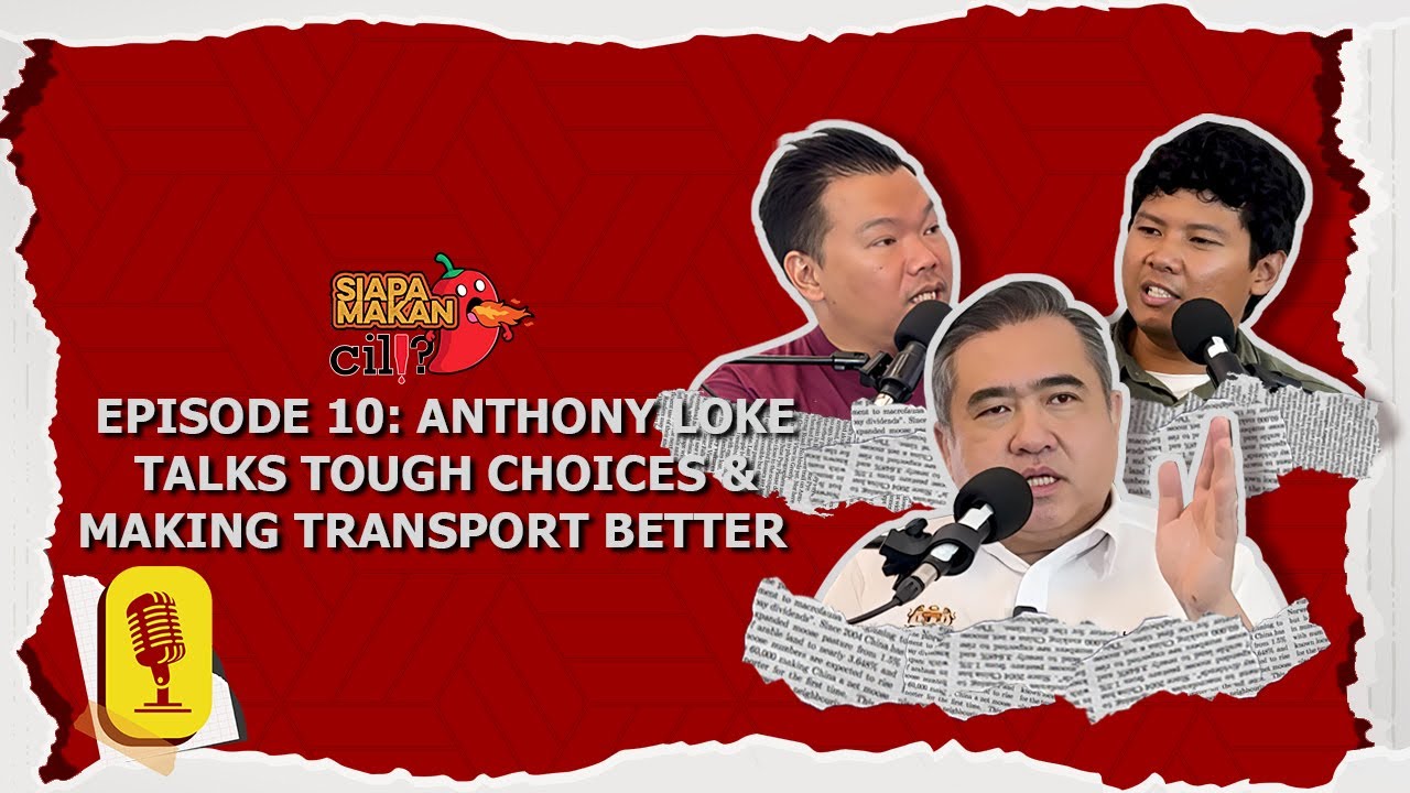 Siapa Makan CIli Episode 10: Anthony Loke Talks Tough Choices & Making Transport Better