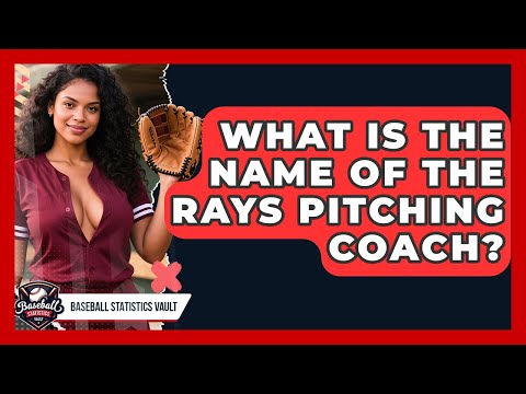 What Is the Name of the Rays Pitching Coach? | Baseball Statistics Vault News