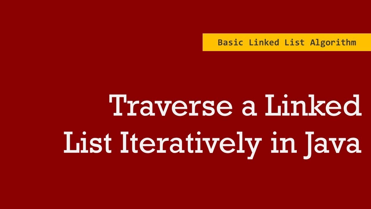 Traverse a Linked List Iteratively in Java  |  Linked List Algorithms