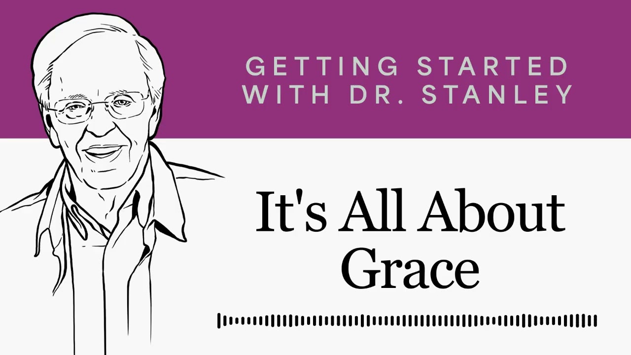 It's All About Grace - Getting Started With Dr. Stanley Podcast