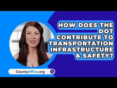 How Does The DOT Contribute To Transportation Infrastructure & Safety? - CountyOffice.org