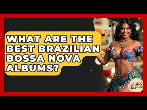 What Are The Best Brazilian Bossa Nova Albums? - Latin Music Revolution