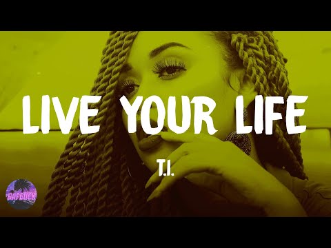 T.I. - Live Your Life (lyrics)