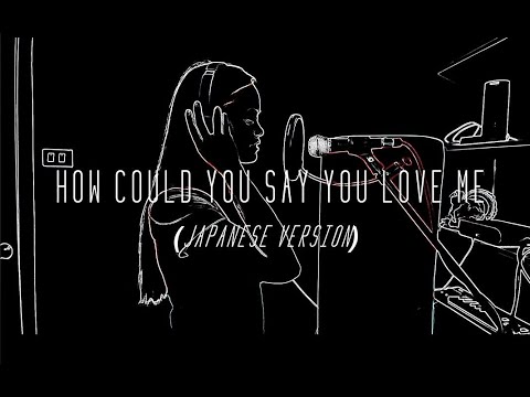 How Could You Say You Love Me (Japanese Version Cover)