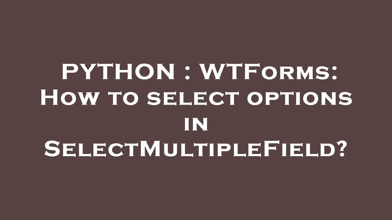 PYTHON : WTForms: How to select options in SelectMultipleField?