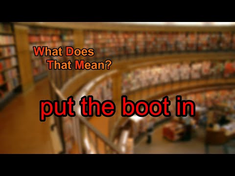 What does put the boot in mean?