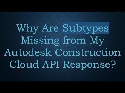 Why Are Subtypes Missing from My Autodesk Construction Cloud API Response?