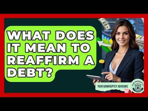What Does It Mean To Reaffirm A Debt? - Your Bankruptcy Advisors