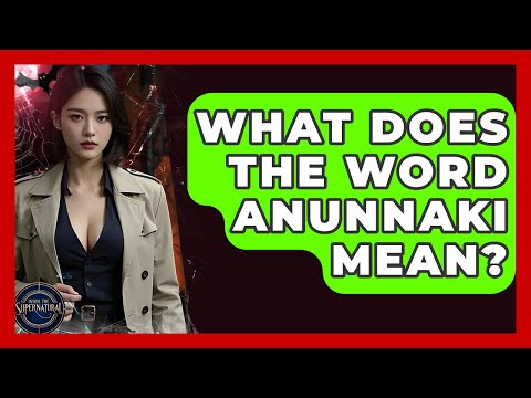 What Does The Word Anunnaki Mean? - Inside the Supernatural