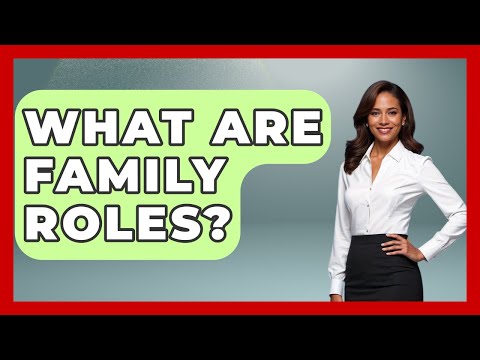 What Are Family Roles? - Better Family Relationships