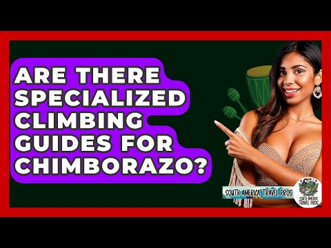 Are There Specialized Climbing Guides For Chimborazo? - South America Travel Pros