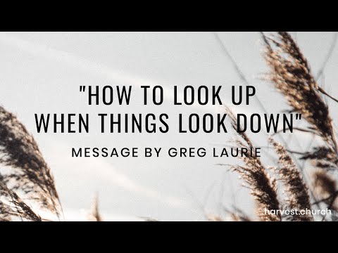 "How To Look Uo When Things Look Down" with Pastor Greg Laurie