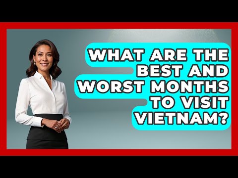 What Are The Best And Worst Months To Visit Vietnam? - Exploring Southeast Asia