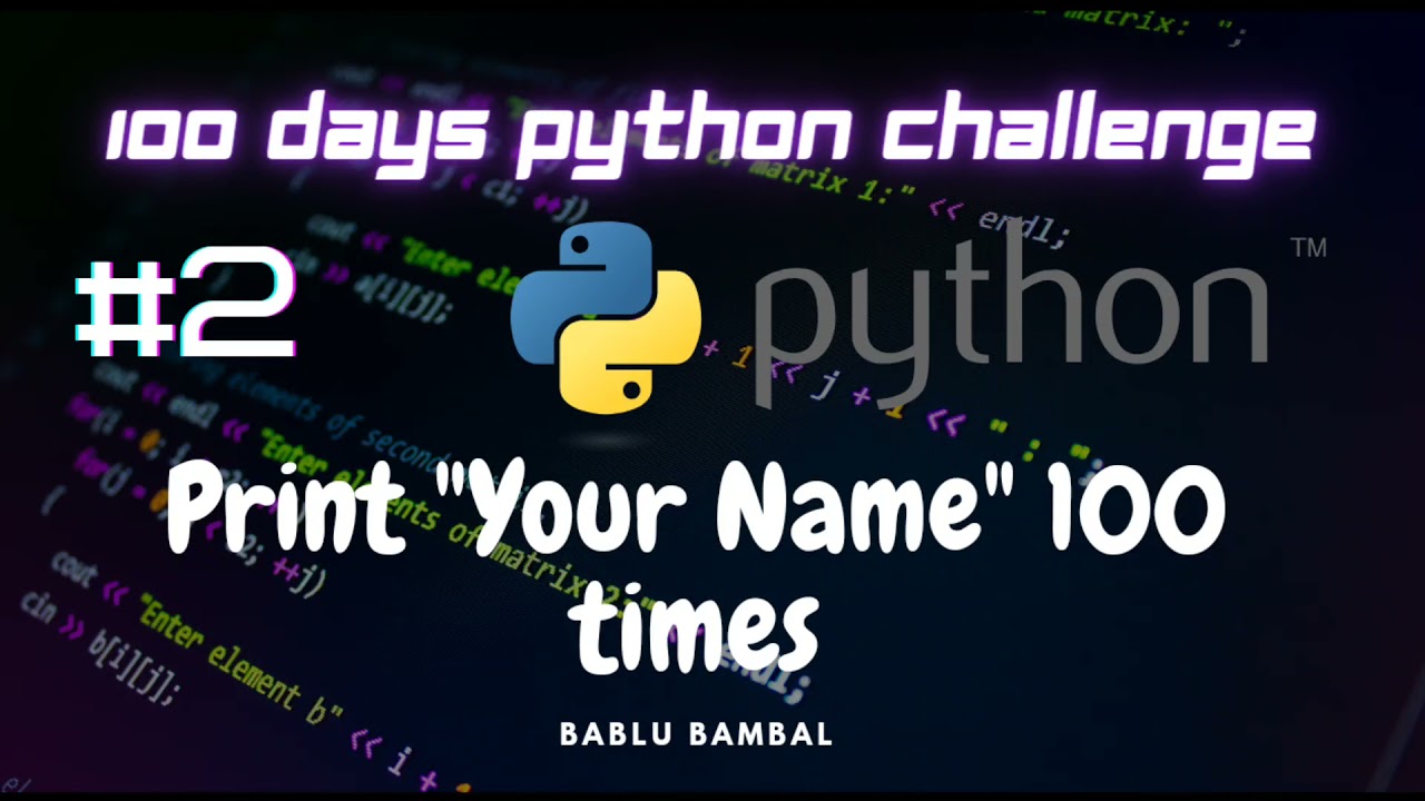 Day 2 - Print your Name 100 times #100dayspythonchallenge