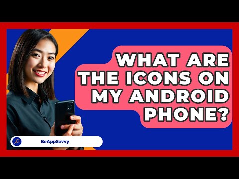 What Are The Icons On My Android Phone? - Be App Savvy
