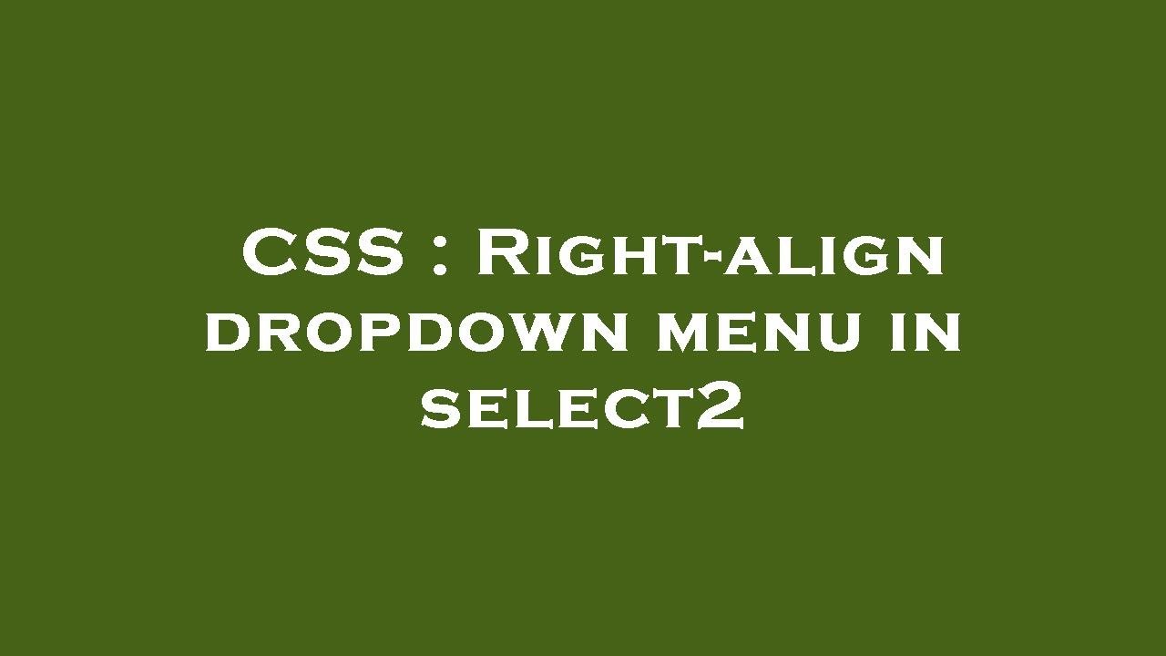 CSS : Right-align dropdown menu in select2