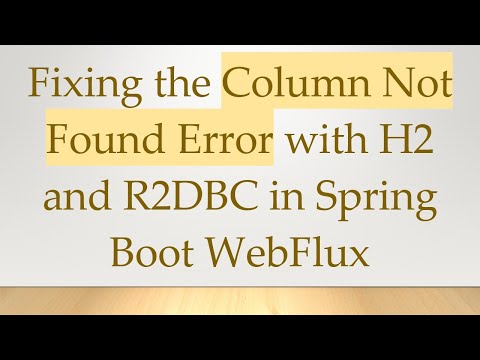 Fixing the Column Not Found Error with H2 and R2DBC in Spring Boot WebFlux