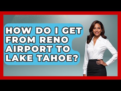 How Do I Get From Reno Airport To Lake Tahoe? - Ask A Ski Bum