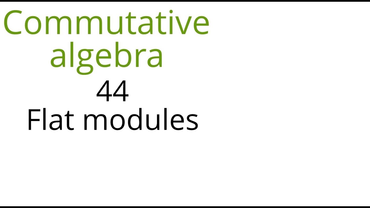 Commutative algebra 44 Flat modules