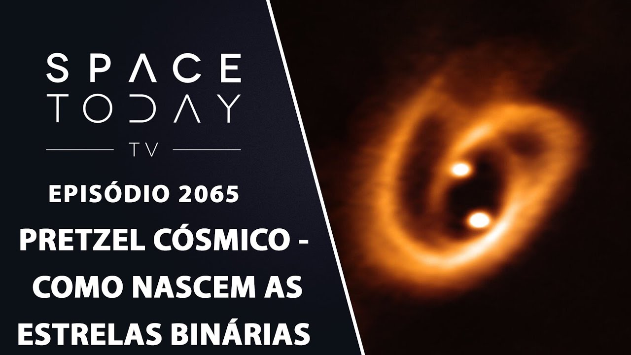 PRETZEL CÓSMICO COMO NASCEM AS ESTRELAS BINÁRIAS | SPACE TODAY TV EP2065