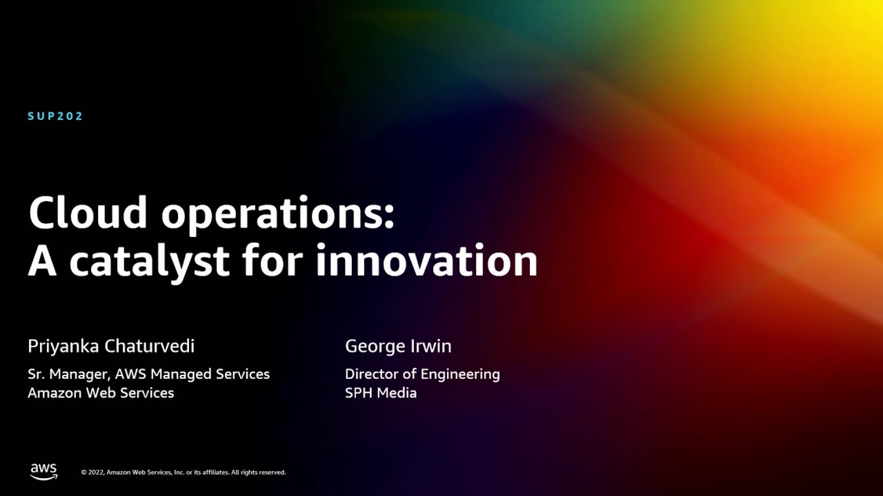 AWS re:Invent 2022 - Cloud operations: A catalyst for innovation (SUP202)