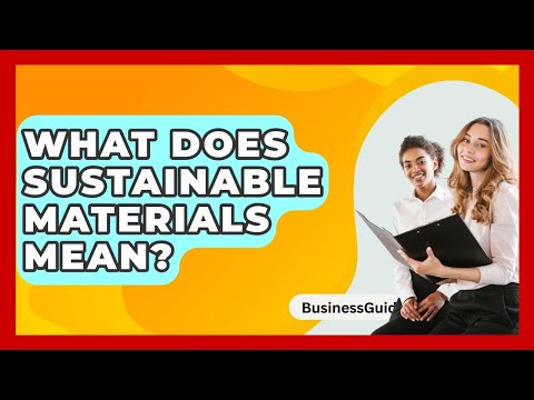 What Does Sustainable Materials Mean? - BusinessGuide360.com