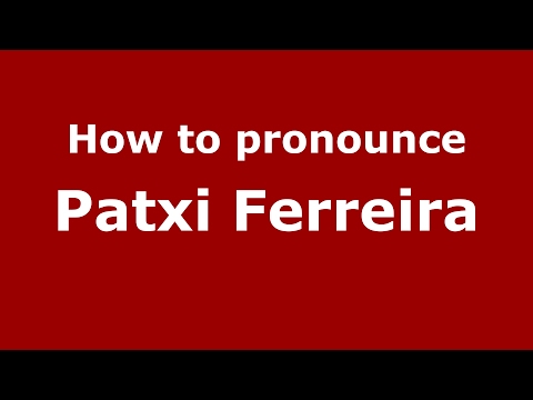How to pronounce Patxi Ferreira (Spain/Spanish) - PronounceNames.com