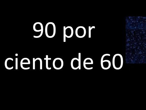 90 por ciento de 60 . 90% de 60 . Porcentaje de un numero procedimiento