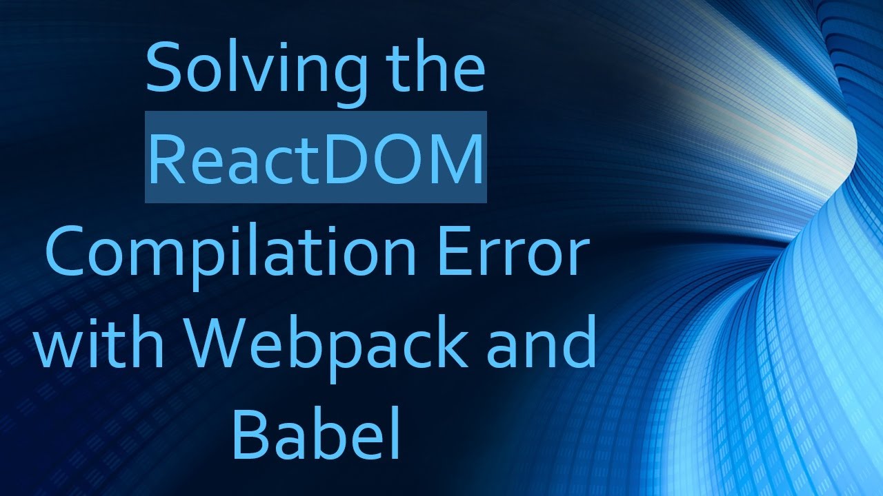 Solving the ReactDOM Compilation Error with Webpack and Babel