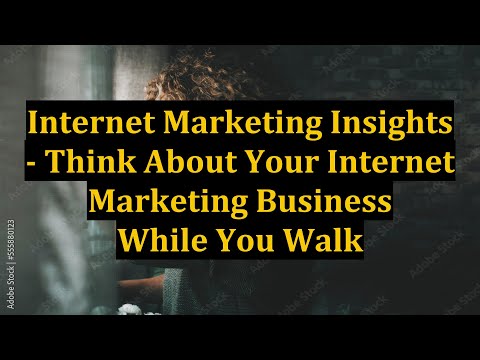 Internet Marketing Insights - Think About Your Internet Marketing Business While You Walk